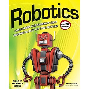 Robotics: DISCOVER THE SCIENCE AND TECHNOLOGY OF THE FUTURE with 20 PROJECTS