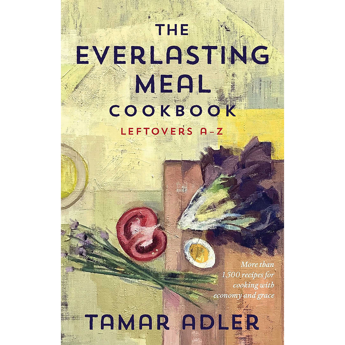 The Everlasting Meal Cookbook: Leftovers A-Z