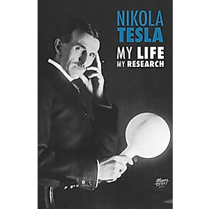 Nikola Tesla: My Life, My Research