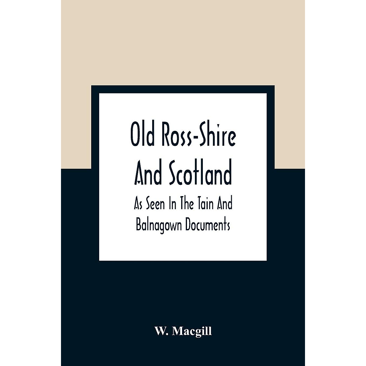 Old Ross-Shire And Scotland, As Seen In The Tain And Balnagown Documents