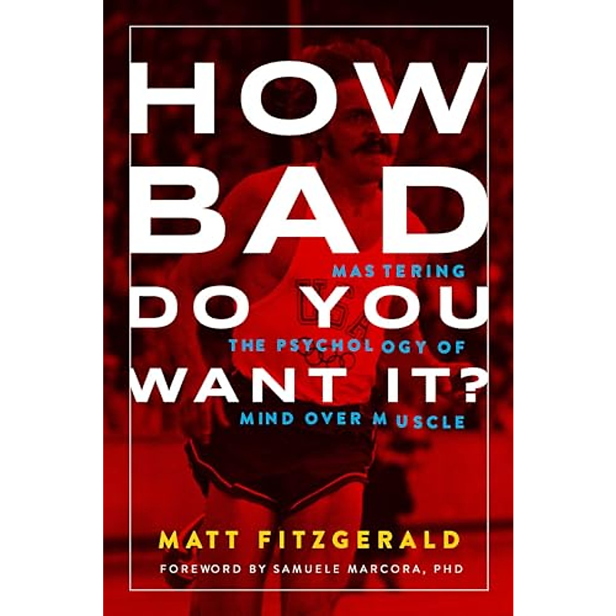 How Bad Do You Want It?: Mastering the Psychology of Mind over Muscle