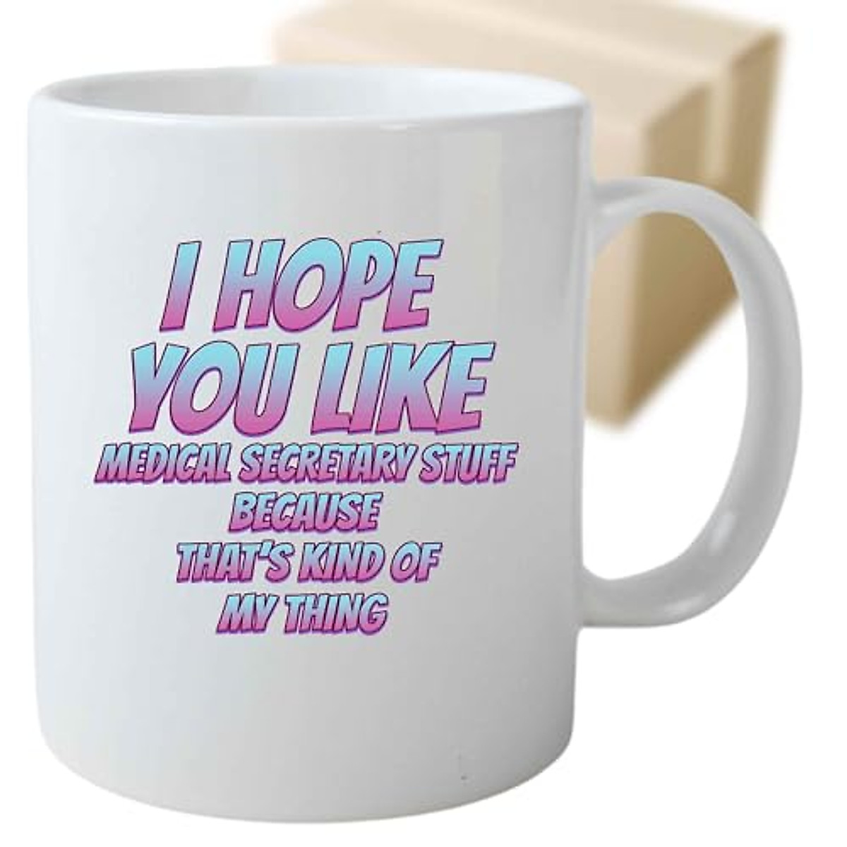 Medical Secretary Fan's Gift, Year Present for a Coworker - I Hope You Like Medical Secretary Because That's Kind Of My Thing, Funny Quote on 11 Oz White Ceramic Coffee Mug