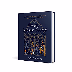 Every Season Sacred: Reflections, Prayers, and Invitations to Nourish Your Soul and Nurture Your Family throughout the Year