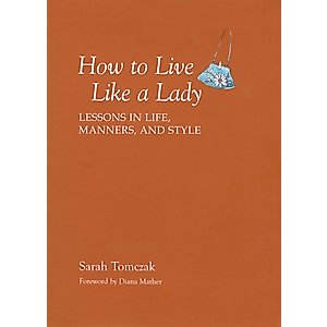 How To Live Like A Lady: Lessons In Life, Manners, And Style