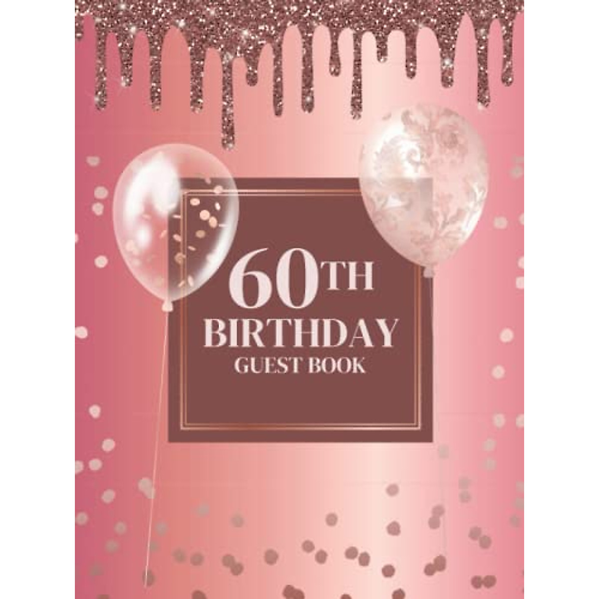 60th Birthday Guest Book: Rose Gold Glitter Sparkle With Balloons Sign In Guestbook For Party, Guest Message & Thoughts
