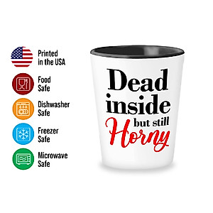 Sarcastic Funny Shot Glass 1.5oz - Dead Inside But Still Horny - Witty Sarcasm Sexy Lovers Naughty Relaionship Sassy Humor Hilarious