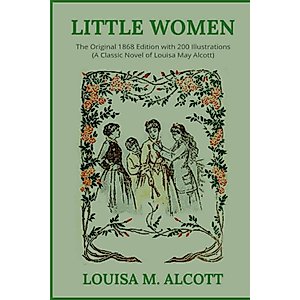 Little Women: The Original 1868 Edition with 200 Illustrations (A Classic Novel Of Louisa May Alcott)