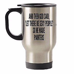 And God Said Le There Be Sexy People So He Made Painters Stainless Steel Travel Insulated Tumblers Mug
