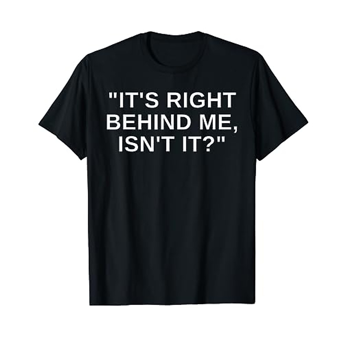 It's Right Behind Me Isn't It Funny Paranormal Ghost Hunting T-Shirt