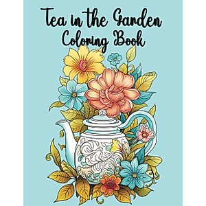 Tea in the Garden: A coloring book to help restore peace in your life