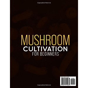 Mushroom Cultivation for Beginners: The Complete Guide to Growing Your Own Gourmet and Medicinal Mushrooms at Home, Indoors and Outdoors. | + BONUS: 10 Beginner-Friendly Low Investment DIY Projects