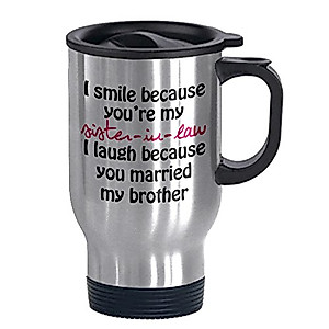 I Smile Because You're My Sister-in-law - Funny Travel Mug 14oz Coffee Mugs Cool Unique Birthday or Christmas Gifts for Men and Women