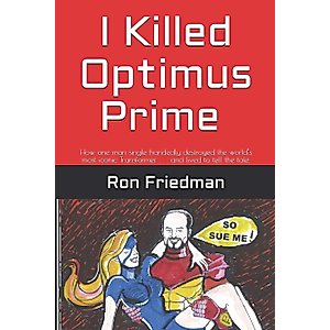 I Killed Optimus Prime: How one man single-handedly destroyed the world’s most formidable Transformer... and lived to tell the tale.