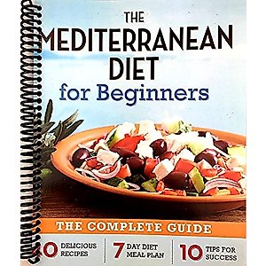 The Mediterranean Diet for Beginners: The Complete Guide - 40 Delicious Recipes, 7-Day Diet Meal Plan, and 10 Tips for Success
