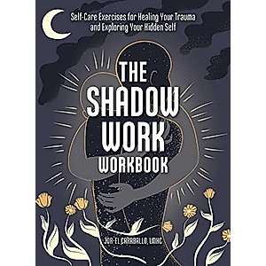 The Shadow Work Workbook: Self-Care Exercises for Healing Your Trauma and Exploring Your Hidden Self