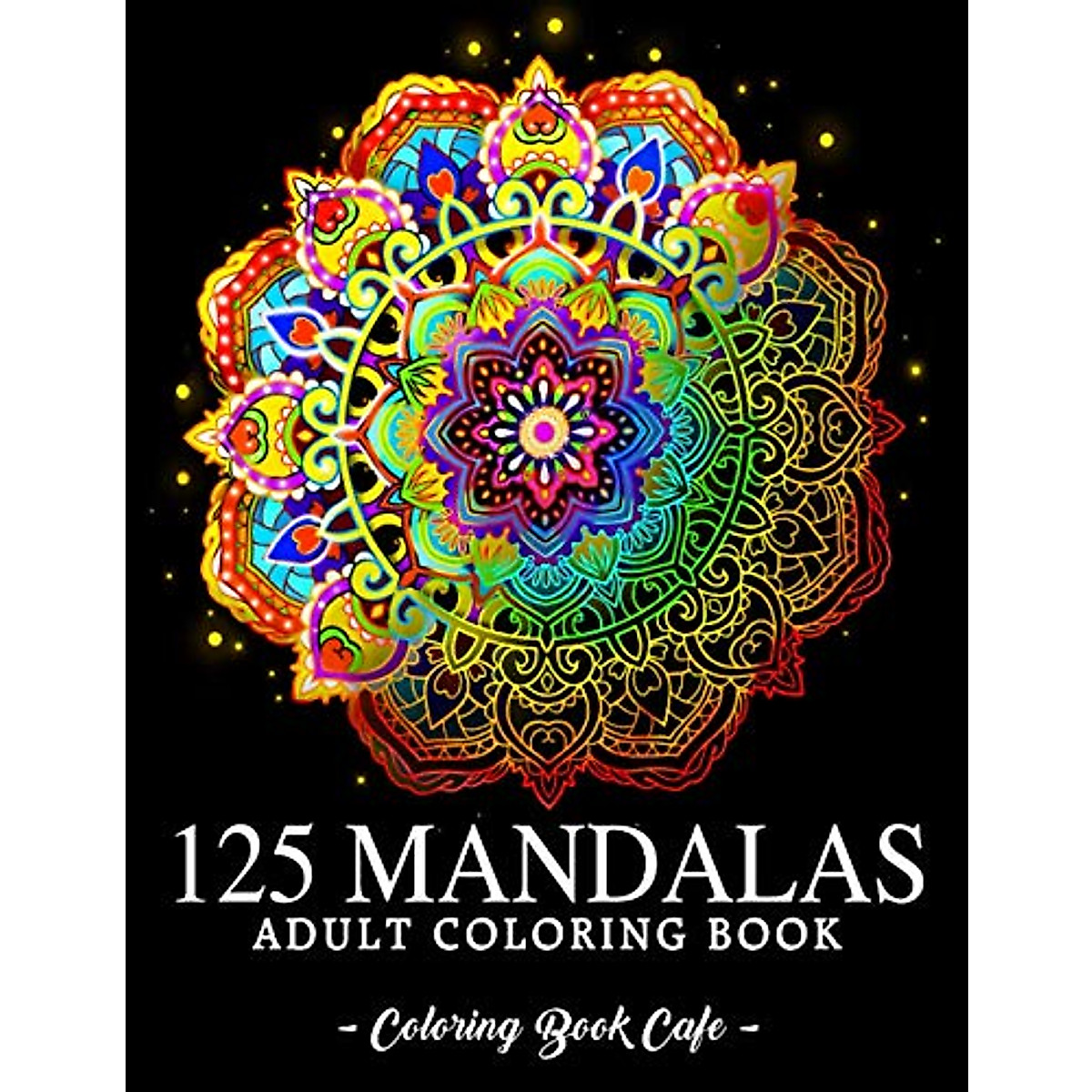 125 Mandalas: An Adult Coloring Book Featuring 125 of the World’s Most Beautiful Mandalas for Stress Relief and Relaxation (Mandala Coloring Books)