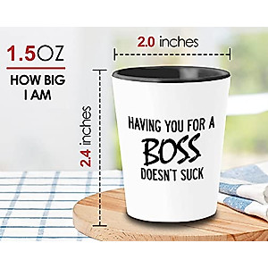 Boss Shot Glass 1.5 oz, Having You For A Boss, Funny Sarcastic Jokes Office Cup for Boss Appreciation Day Manager Supervisor Executive Chief Leader Coordinator, White