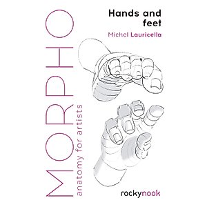 Morpho: Hands and Feet: Anatomy for Artists (Morpho: Anatomy for Artists, 5)