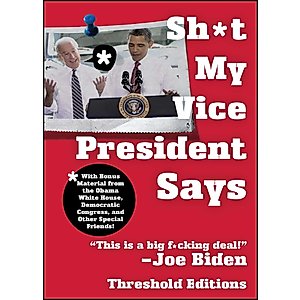 Sh*t My Vice-President Says: With Bonus Material from the Obama White House, Democratic Congress, and Other Special Friends!