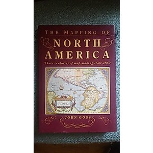 The Mapping of North America: Three Centuries of Map-Making, 1500-1860