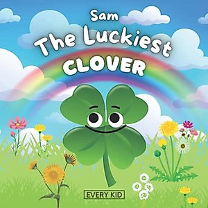 Sam The Luckiest Clover: A Children's Book About Being Humble and Appreciating Friendship, Ages 2-4, Ages 4-8, Perfect St. Patrick's Day Gift