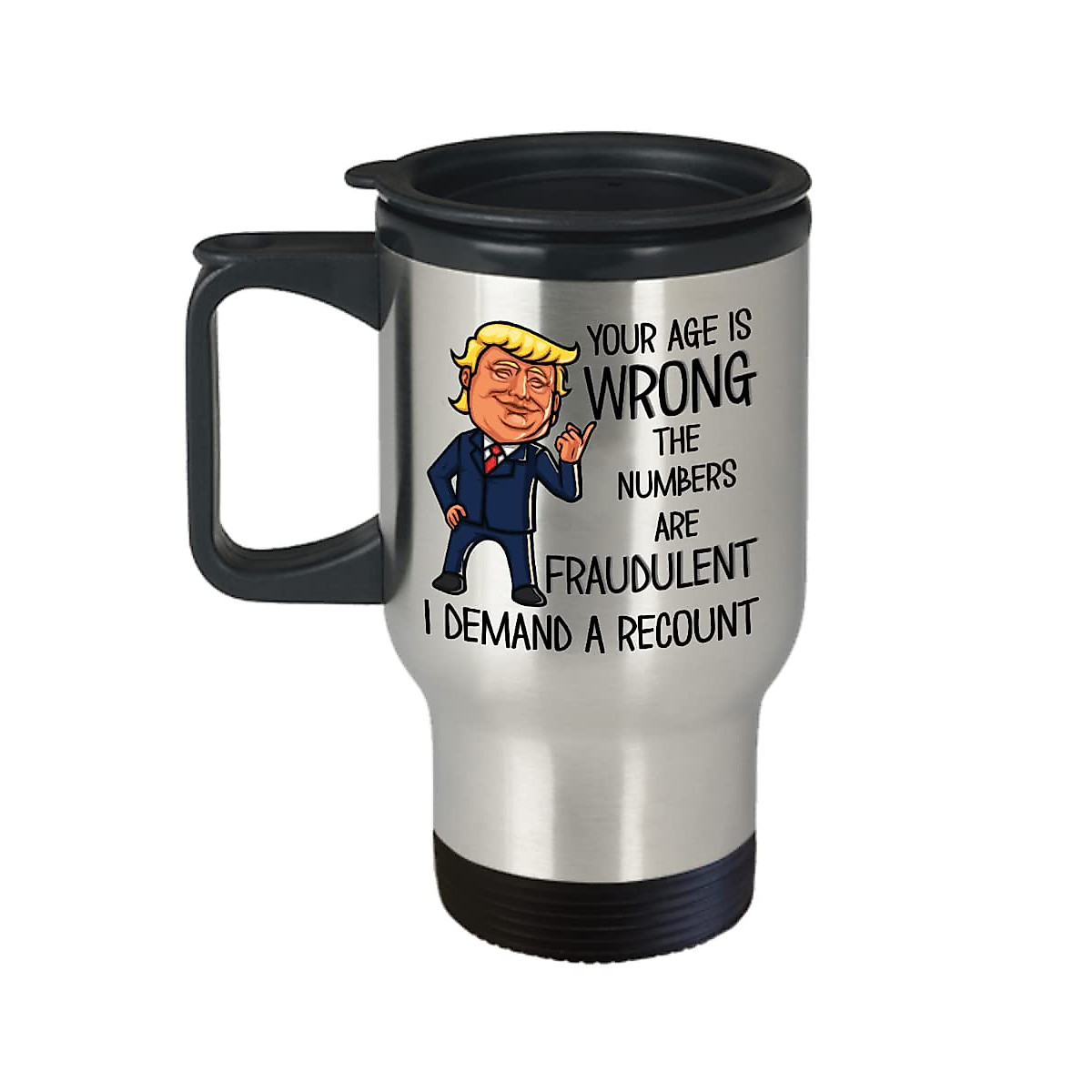 Funny Trump Birthday Travel Mug for Dad or Mom Your Age Is Wrong I Demand Recount Election Pun Political Meme Republican Conservative Gag Jokes 14Oz S