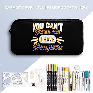 You Can't Scare Me I Have A Daughter2 Pencil Case Stationery Pen Pouch Portable Makeup Storage Bag Organizer Gift
