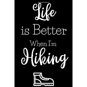 Life Is Better When I'm Hiking: Gifts For Women Who Love To Hike- A Novelty Paperback Journal Ideal For Daily Diary Entries, Jotting Down Notes And More