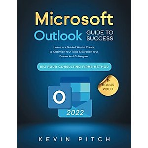 Microsoft Outlook Guide to Success: Learn in a Guided Way to Create, Manage & Organize Your E-mails to Optimize Your Tasks & Surprise Your Bosses And ... Firms Method (Career Office Elevator)