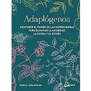 Adaptógenos: Descubre el poder de las superhierbas para eliminar la ansiedad, la fatiga y el estrés (Salud natural) (Spanish Edition)