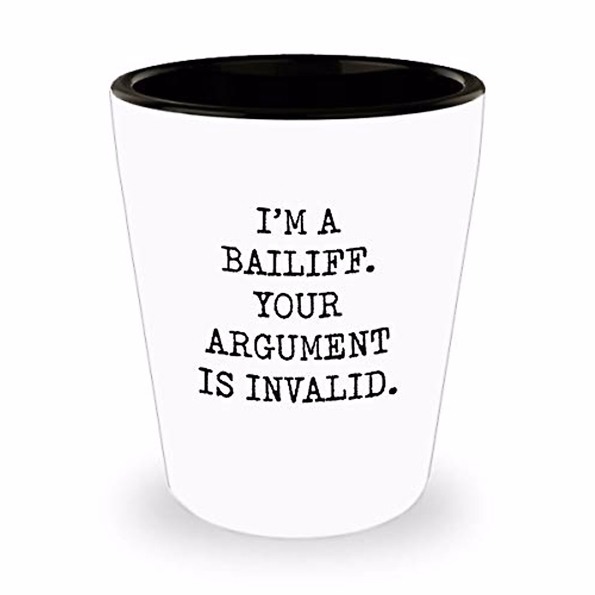 For Bailiff I'm A Bailiff Your Argument Is Invalid Funny Gag Witty Ideas Drinking Shot Glass Shooter Birthday Stocking Stuffer