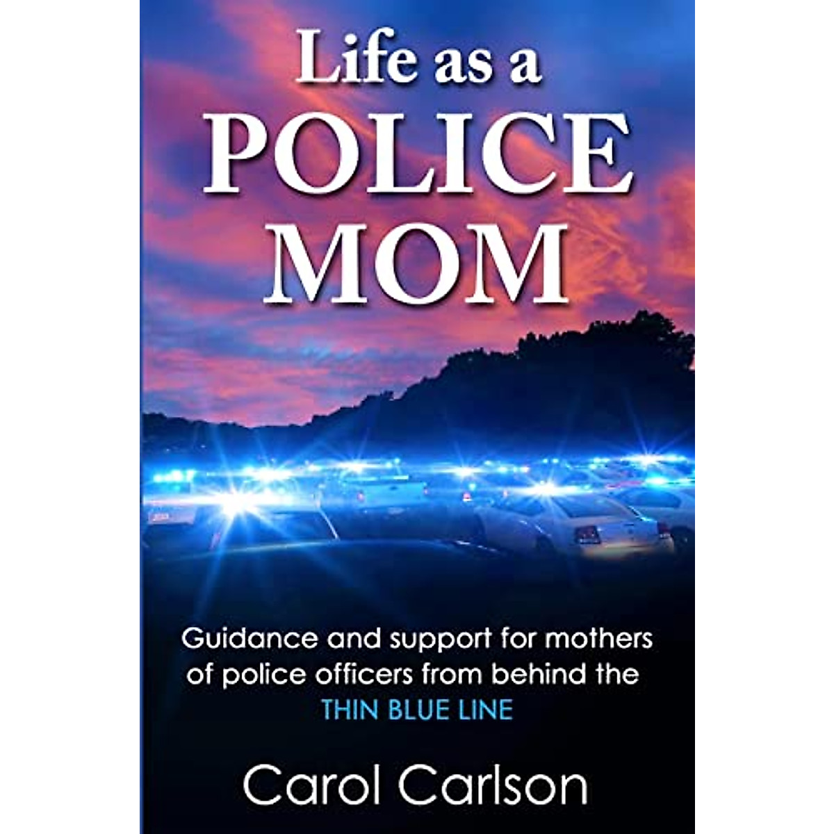Life as a Police Mom: Guidance and Support for Mothers of Police Officers from Behind the Thin Blue Line