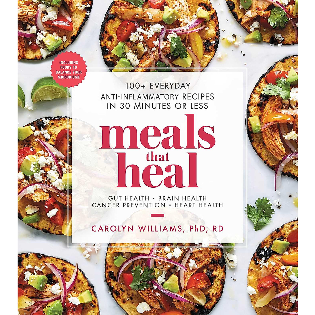 Meals That Heal: 100+ Everyday Anti-Inflammatory Recipes in 30 Minutes or Less: A Cookbook