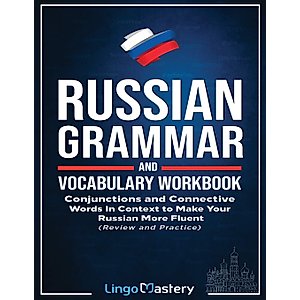 Russian Grammar and Vocabulary Workbook: Conjunctions and Connective Words in Context to Make Your Russian More Fluent (Review and Practice)