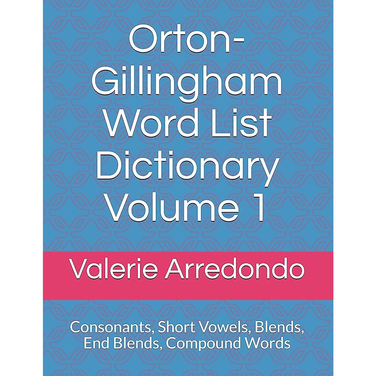 Orton-Gillingham Word List Dictionary Volume 1: Consonants, Short Vowels, Blends, FLOSS, End Blends, Compound Words, Closed Syllable Exceptions