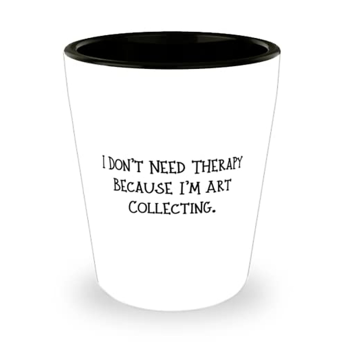 I Don't Need Therapy Because I'm Art Collecting. Art Collecting Shot Glass, Motivational Art Collecting Gifts, Ceramic Cup For Men Women