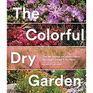 The Colorful Dry Garden: Over 100 Flowers and Vibrant Plants for Drought, Desert & Dry Times
