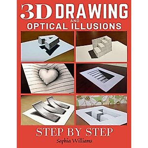 3d Drawing and Optical Illusions: How to Draw Optical Illusions and 3d Art Step by Step Guide for Kids, Teens and Students