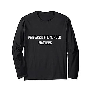 FUNNY MY GAS STATION ORDER MATTERS VIRAL SOCIAL MEDIA GIFT Long Sleeve T-Shirt