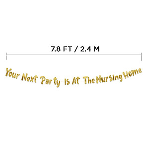 Your Next Party Is At The Nursing Home Adult Birthday Gold Glitter Banner - Funny Birthday Party Supplies, Ideas, Gifts and Decorations