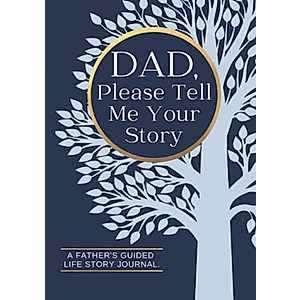 Dad, Please Tell Me Your Story A Father's Guided Life Story Journal: Family History Memory Keepsake Book To Record Lifetime Stories And Memories From His Past And Today