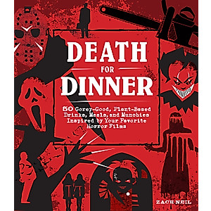 Death for Dinner Cookbook: 60 Gorey-Good, Plant-Based Drinks, Meals, and Munchies Inspired by Your Favorite Horror Films