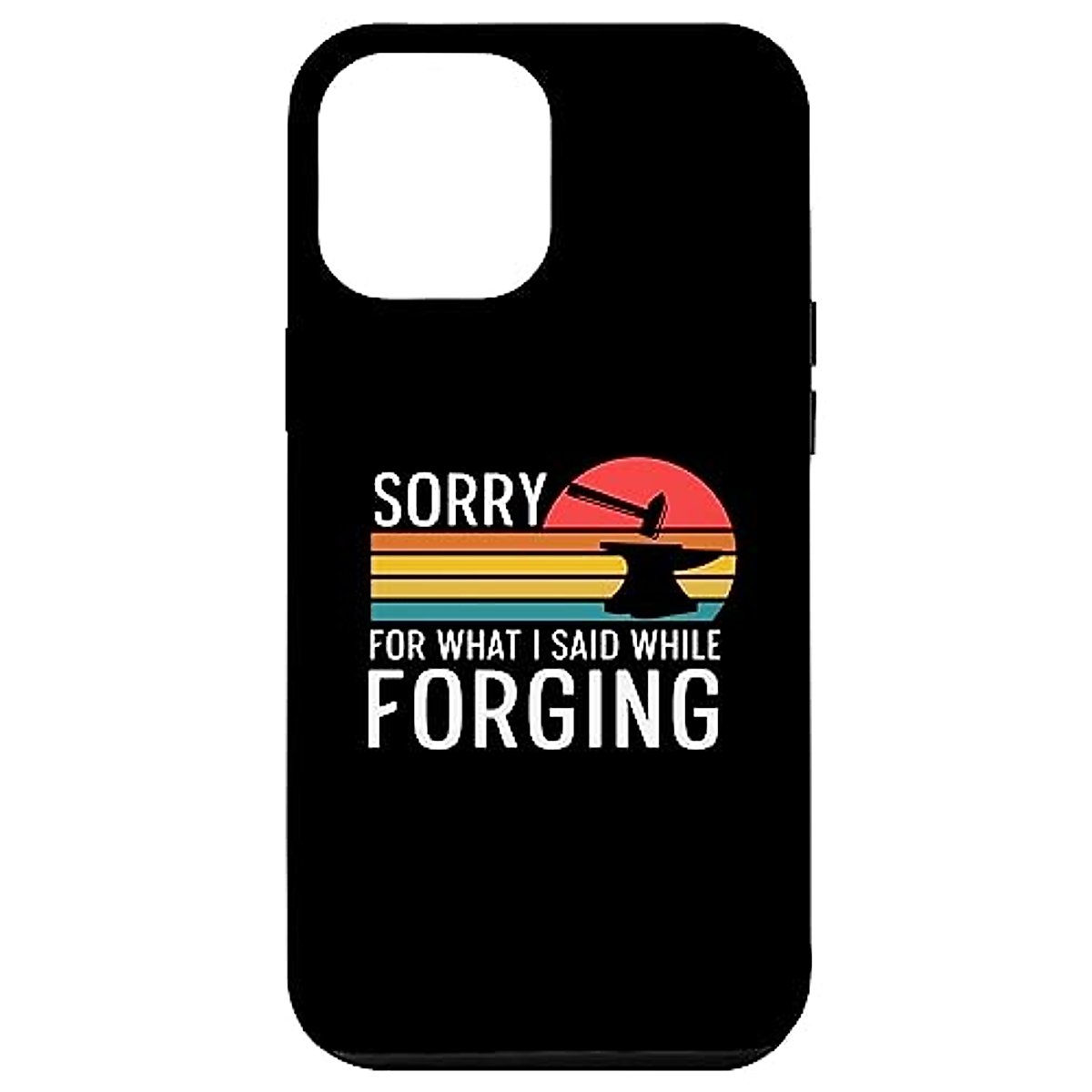 iPhone 12 Pro Max Sorry For What I Said While Forging Blacksmithing Blacksmith Case