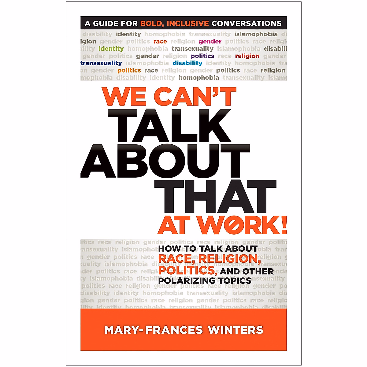 We Can't Talk about That at Work!: How to Talk about Race, Religion, Politics, and Other Polarizing Topics
