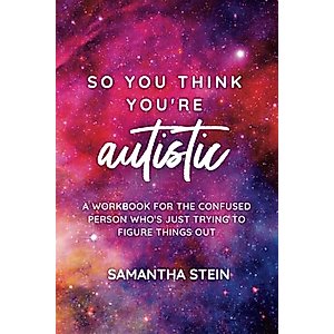 So you think you're autistic: A workbook for the confused person who's just trying to figure things out