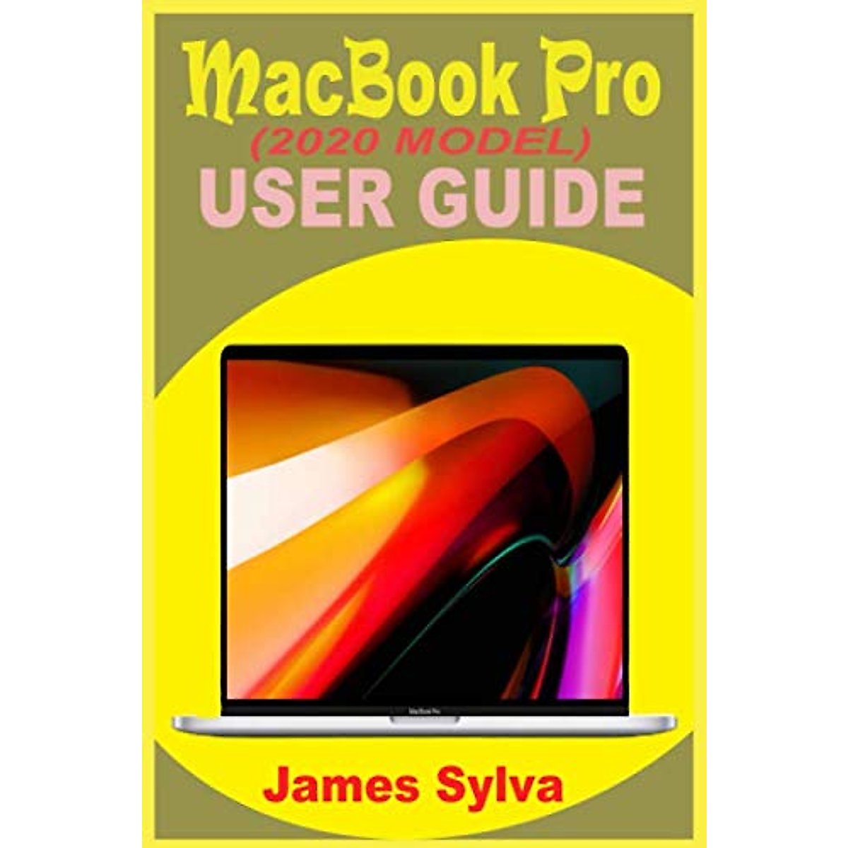 MACBOOK PRO (2020 MODEL) USER GUIDE: The Complete Step By Step Manual For Beginners And Seniors To Effectively Master Your New MacBook Pro And macOS Catalina With Screenshots And Over 50 Tips & Tricks