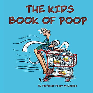 The Kids Book of Poop: A Funny Read Aloud Picture Book for Kids of All Ages about Poop and Pooping