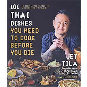101 Thai Dishes You Need to Cook Before You Die: The Essential Recipes, Techniques and Ingredients of Thailand