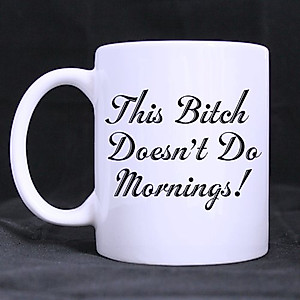 Funny This Bitch Doesn't Do morning Ceramic Coffee White Mug Tea Cup 11 Ounce Twin Sides Design by Coffee/Tea/Drink Mugs