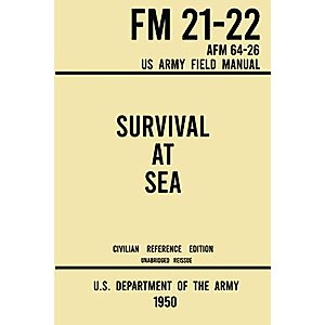 Survival at Sea - FM 21-22 AFM 64-26 US Army Field Manual (1950 Civilian Reference Edition): Unabridged Historic Manual on Survival and Rescue from ... and Water- and Island-Based Escape